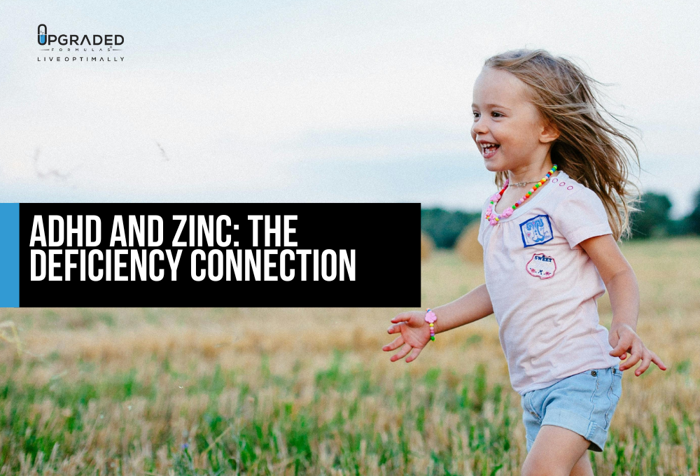 ADHD and Zinc: The Deficiency Connection - Upgraded Formulas®
