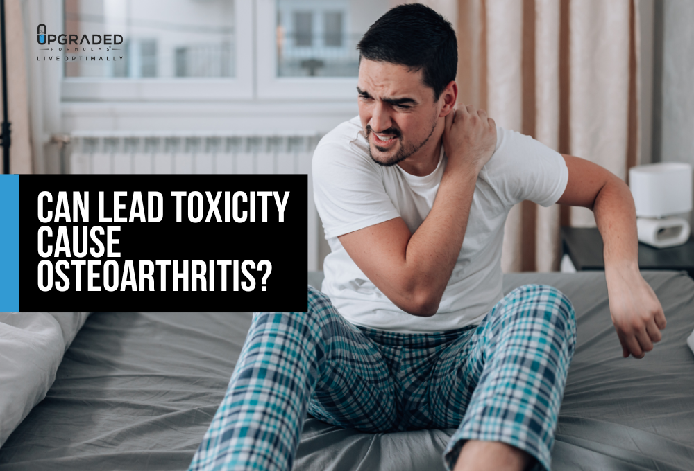 Can Lead Toxicity Cause Osteoarthritis? - Upgraded Formulas®