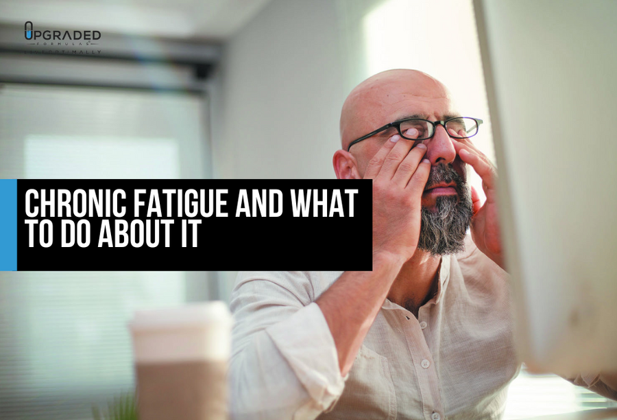 Chronic Fatigue and What To Do About It - Upgraded Formulas®