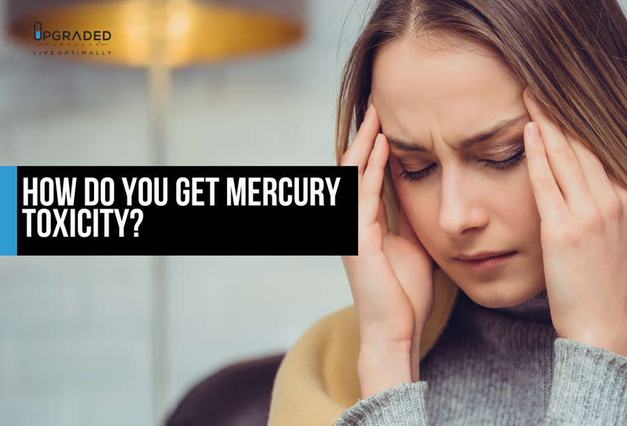 How Do You Get Mercury Toxicity? - Upgraded Formulas®
