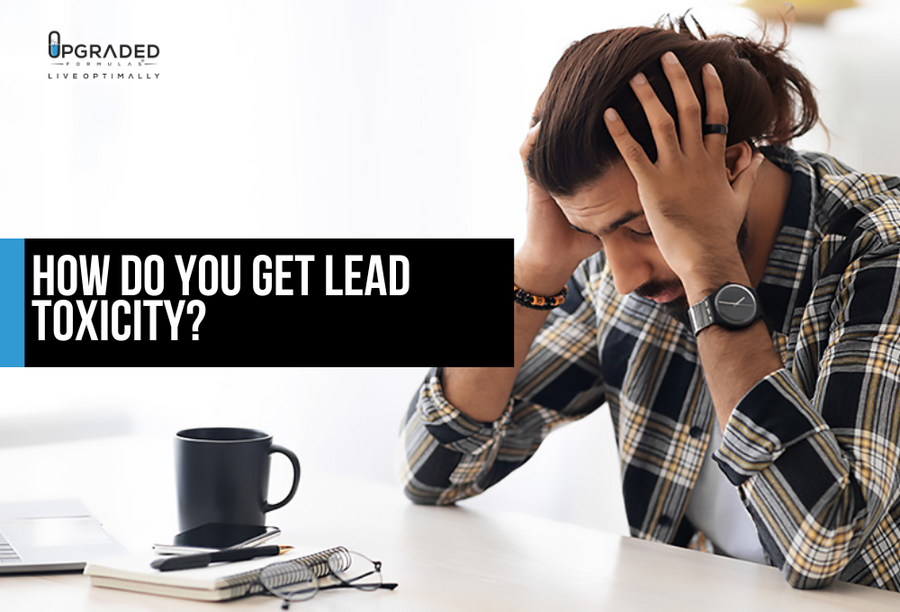 How Do You Get Lead Toxicity? - Upgraded Formulas®