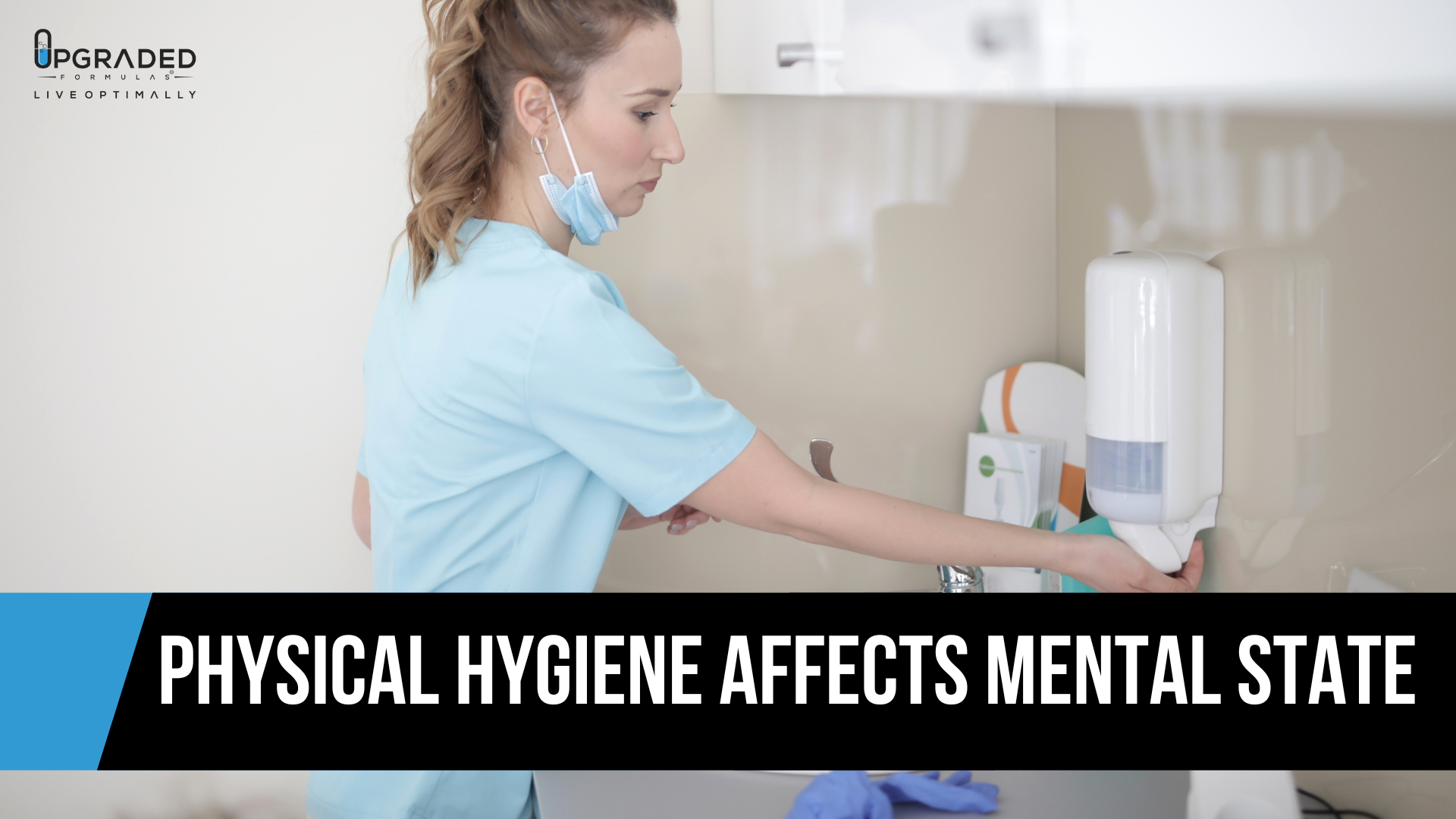 Physical Hygiene Affects Mental State - Upgraded Formulas®