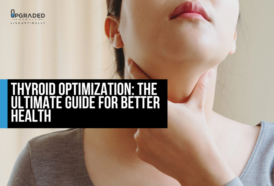 Thyroid Optimization: The Ultimate Guide for Better Health - Upgraded Formulas®