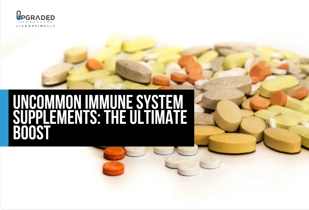 Uncommon Immune System Supplements: The Ultimate Boost - Upgraded Formulas®