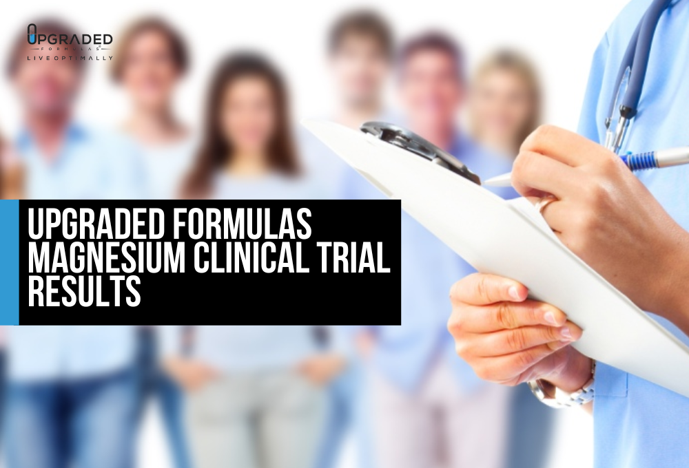 Magnesium: Upgraded Formulas Clinical Trial Results - Upgraded Formulas®