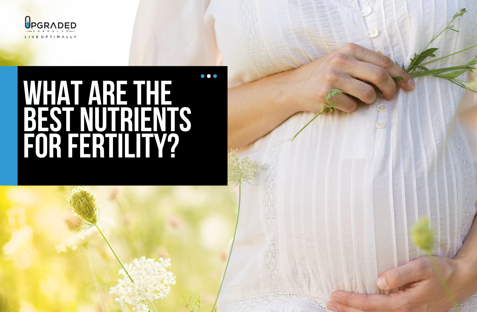 Best Nutrients for Fertility - Upgraded Formulas®