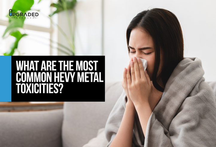 What Are The Most Common Heavy Metal Toxicities? - Upgraded Formulas®