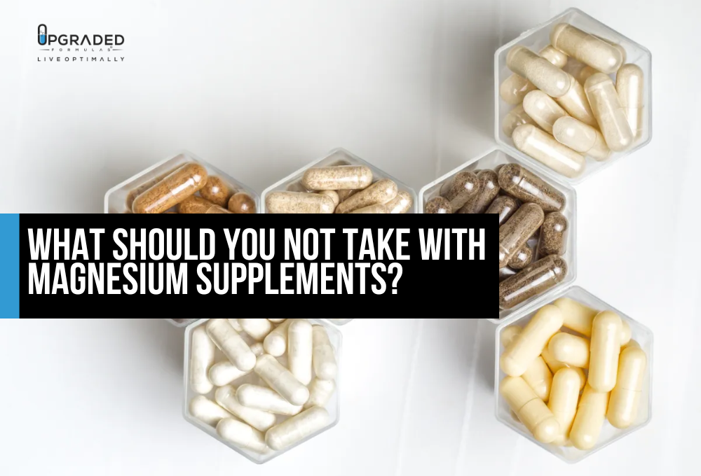 What Should You Not Take With Magnesium Supplements? - Upgraded Formulas®