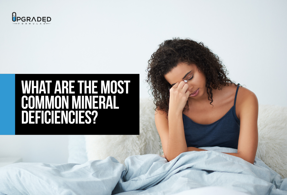 What are the most common mineral deficiencies - Upgraded Formulas®
